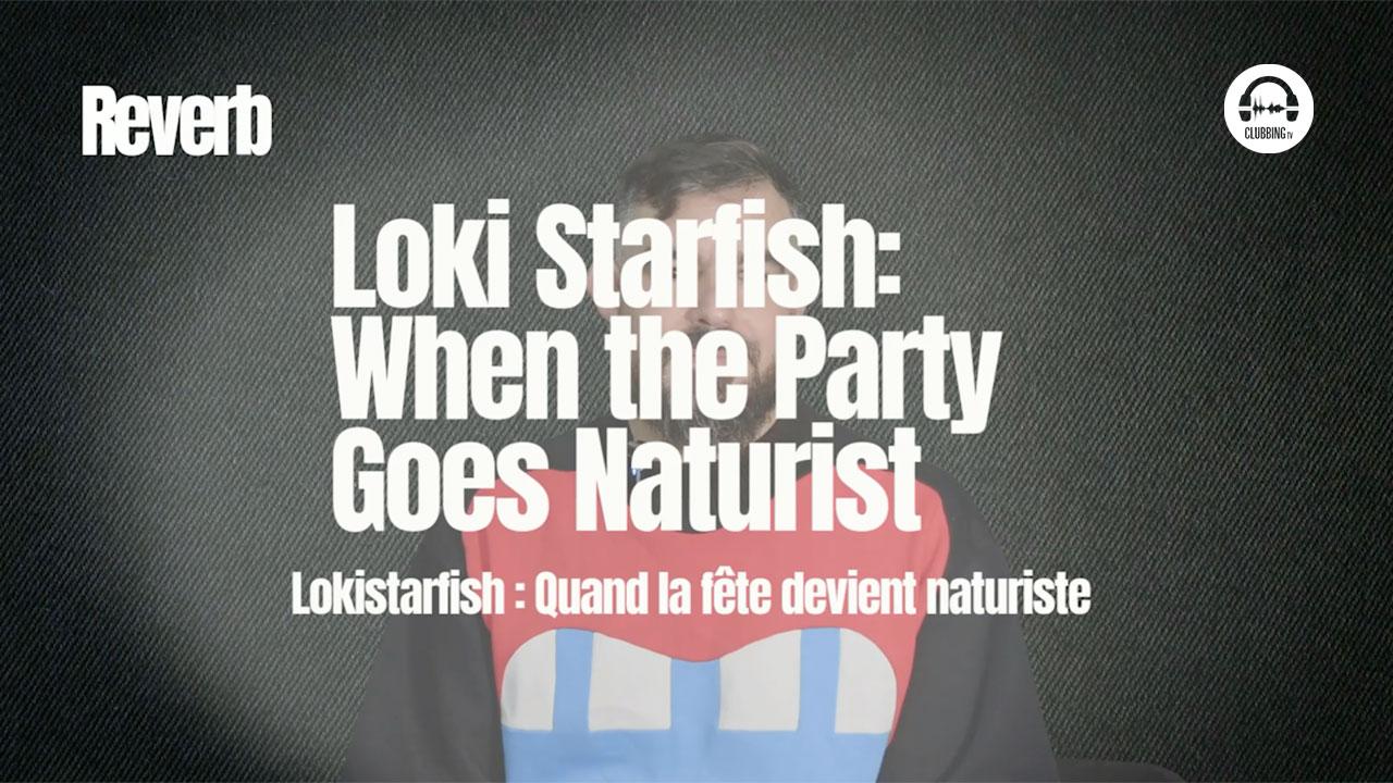 Reverb - Loki Starfish : Quand la fête devient naturiste / Naturist raves - on Clubbing TV